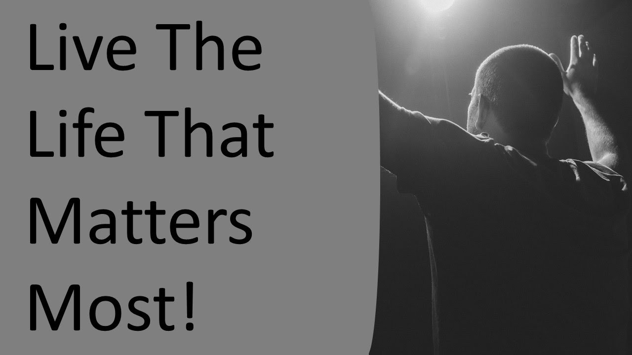 Live The Life That Matters Most YouTube live-the-life-that-matters-most-youtube