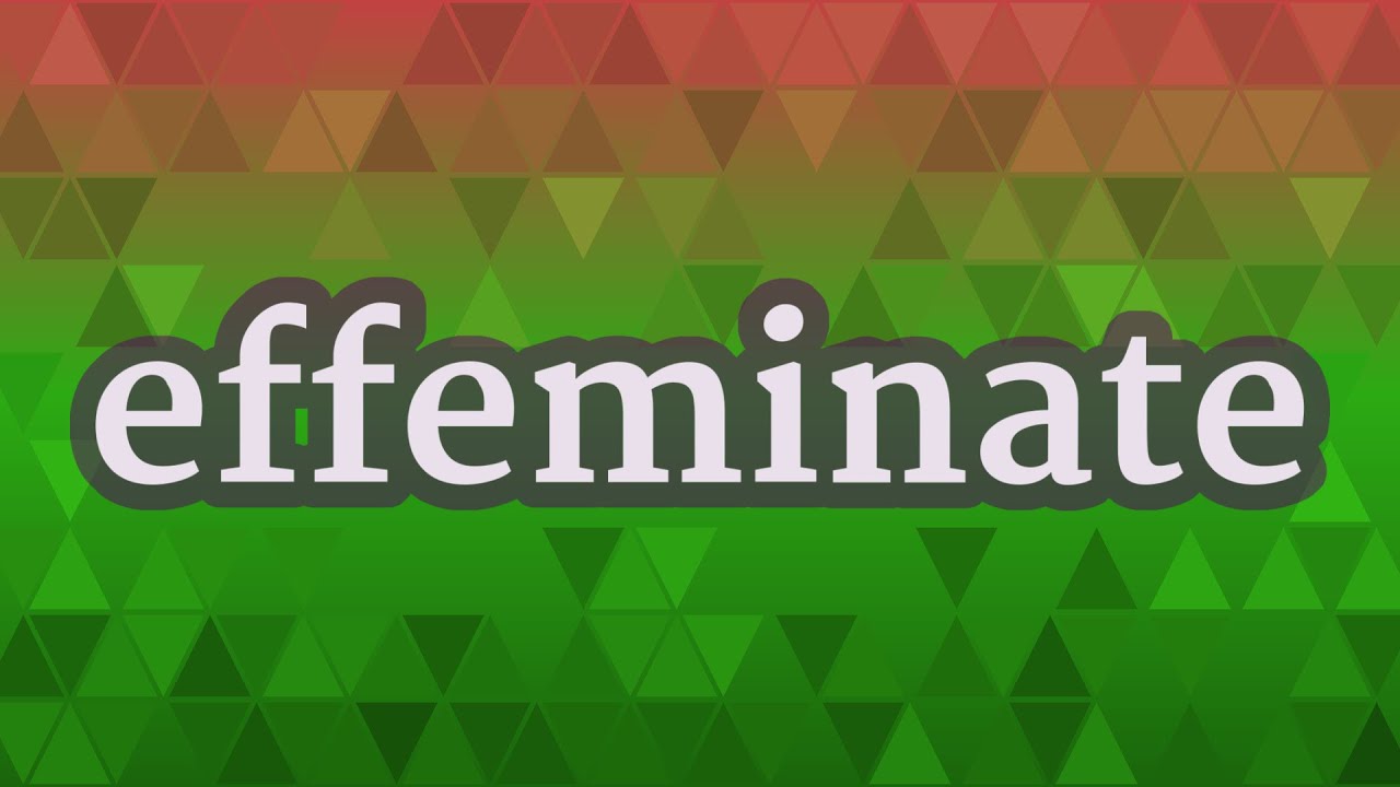 EFFEMINATE pronunciation • How to pronounce EFFEMINATE - YouTube