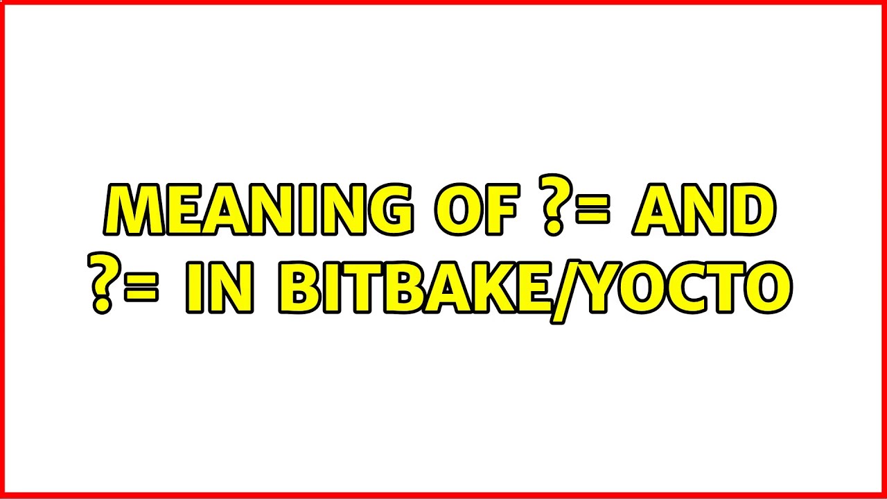 Meaning of ?= and ?= in bitbake/yocto (2 Solutions!!) - YouTube