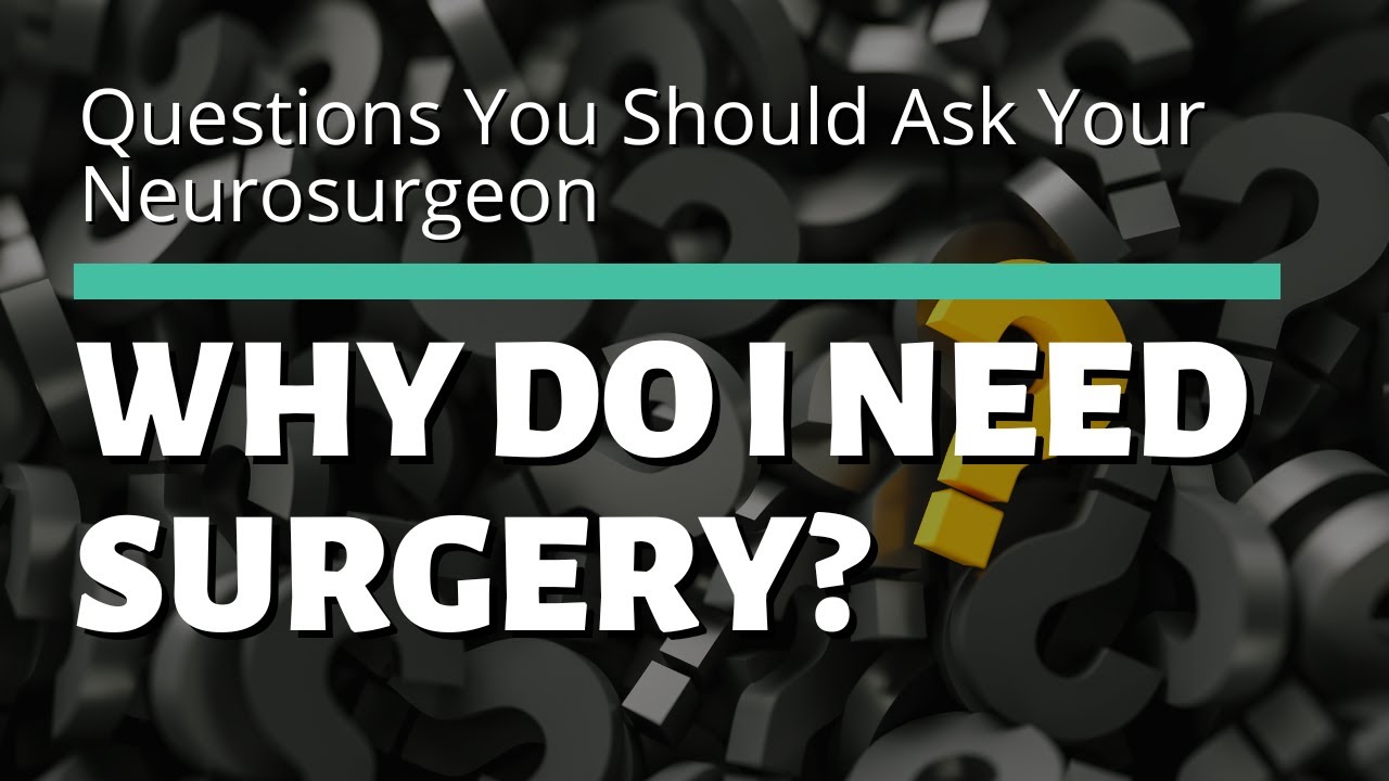 Questions You Should Ask Your Neurosurgeon Why Do I Need Surgery questions-you-should-ask-your-neurosurgeon-why-do-i-need-surgery