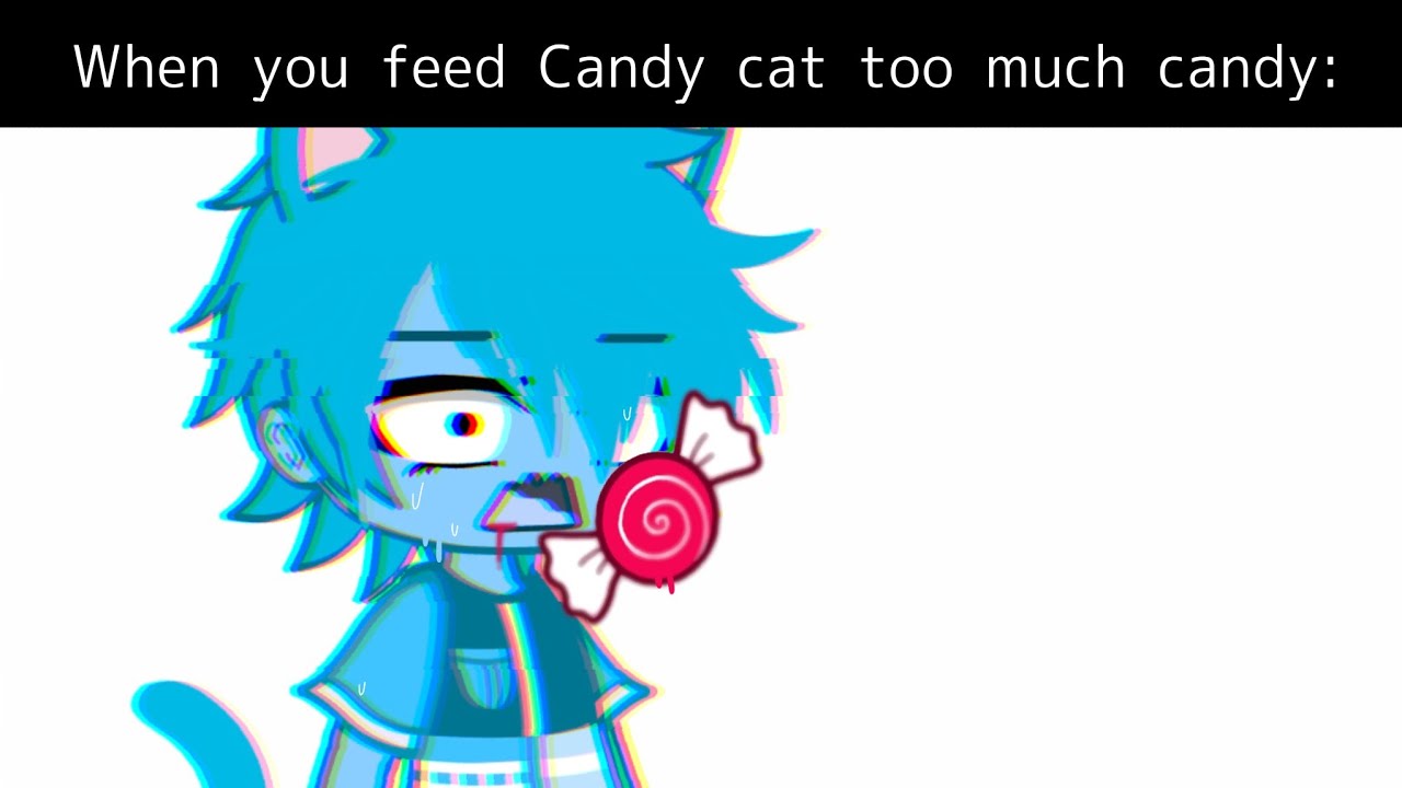 When you feed the Candy Cat too much Candy: 😑 - YouTube