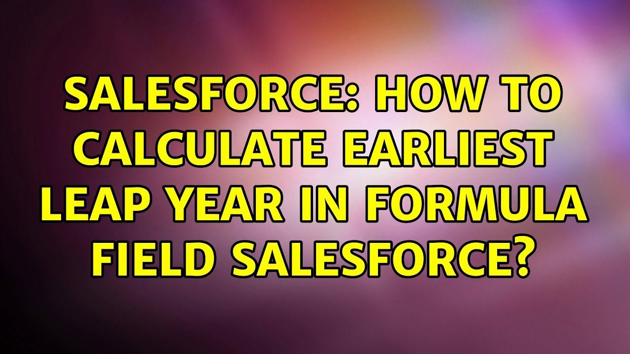 Salesforce How To Calculate Earliest Leap Year In Formula Field Salesforce How To Calculate Earliest Leap Year In Formula Field