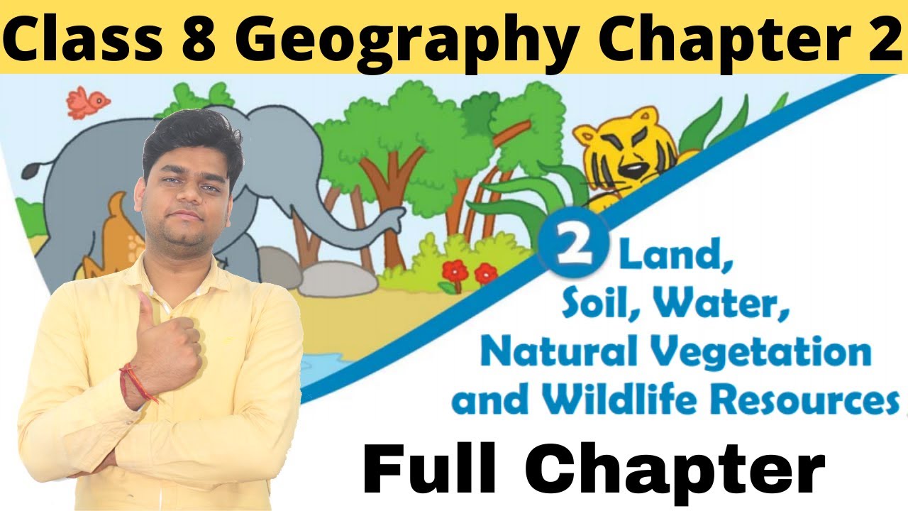 Class 8 Geography Chapter 2 Full Chapter: Land,Soil,Water,Natural ...