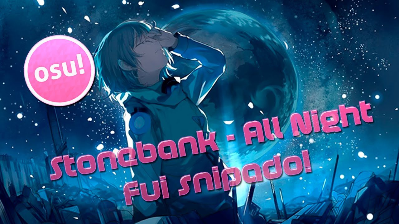 Tomei um snipe no osu! Stonebank - All Night - YouTube