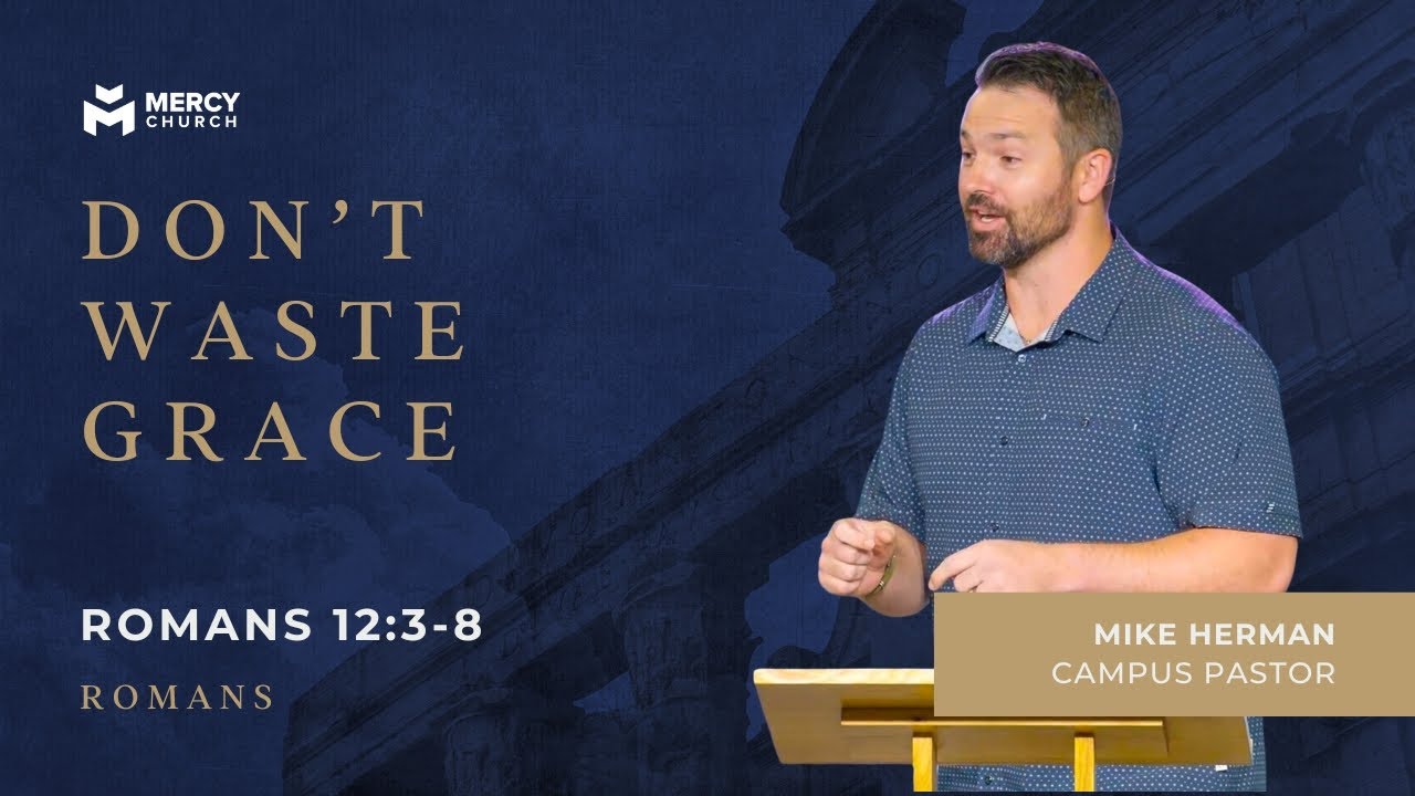 Don’t Waste Grace | Pastor Mike Herman | Mercy Church - YouTube