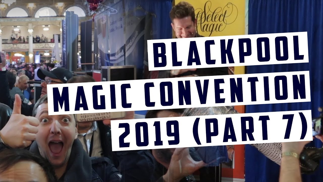 BLACKPOOL MAGIC CONVENTION 2019 : partie 7 - 64/365 - YouTube
