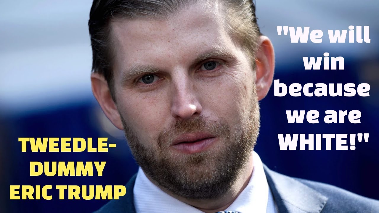 Tweedle-Dummy Eric Trump Says Dad (The FRAUD-Father) Will Win Because ...