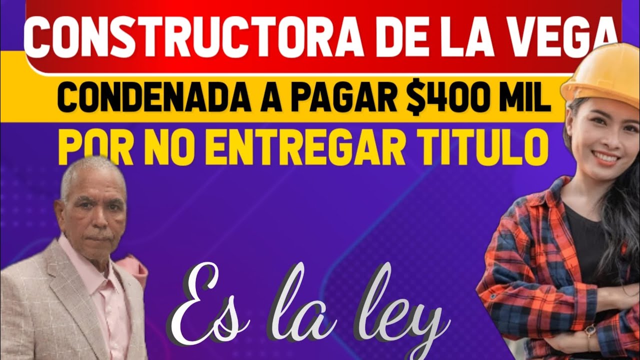 CONDENAN CONSTRUCTORA DE LA VEGA A PAGAR $400 MIL POR NO ENTREGAR TITULO A TIEMPO - YouTube