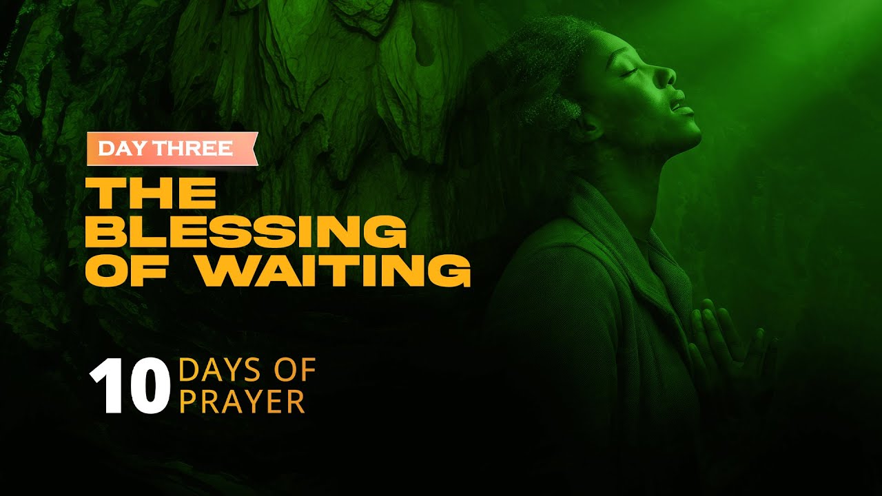 Ten Day's Of Prayer || Day Three || The Blessing Of Waiting - YouTube
