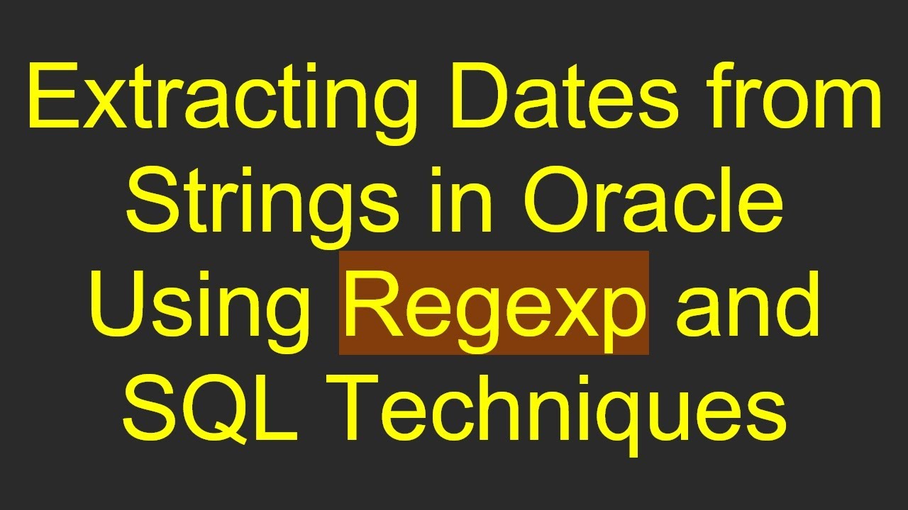 Extracting Dates From Strings In Oracle Using Regexp And Sql Techniques 2321