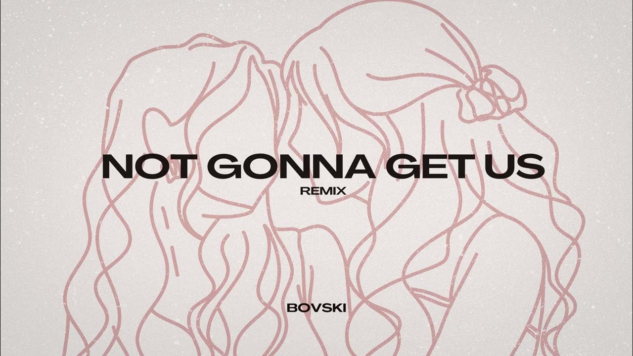 NOT GONNA GET US (BOVSKI Remix) - YouTube