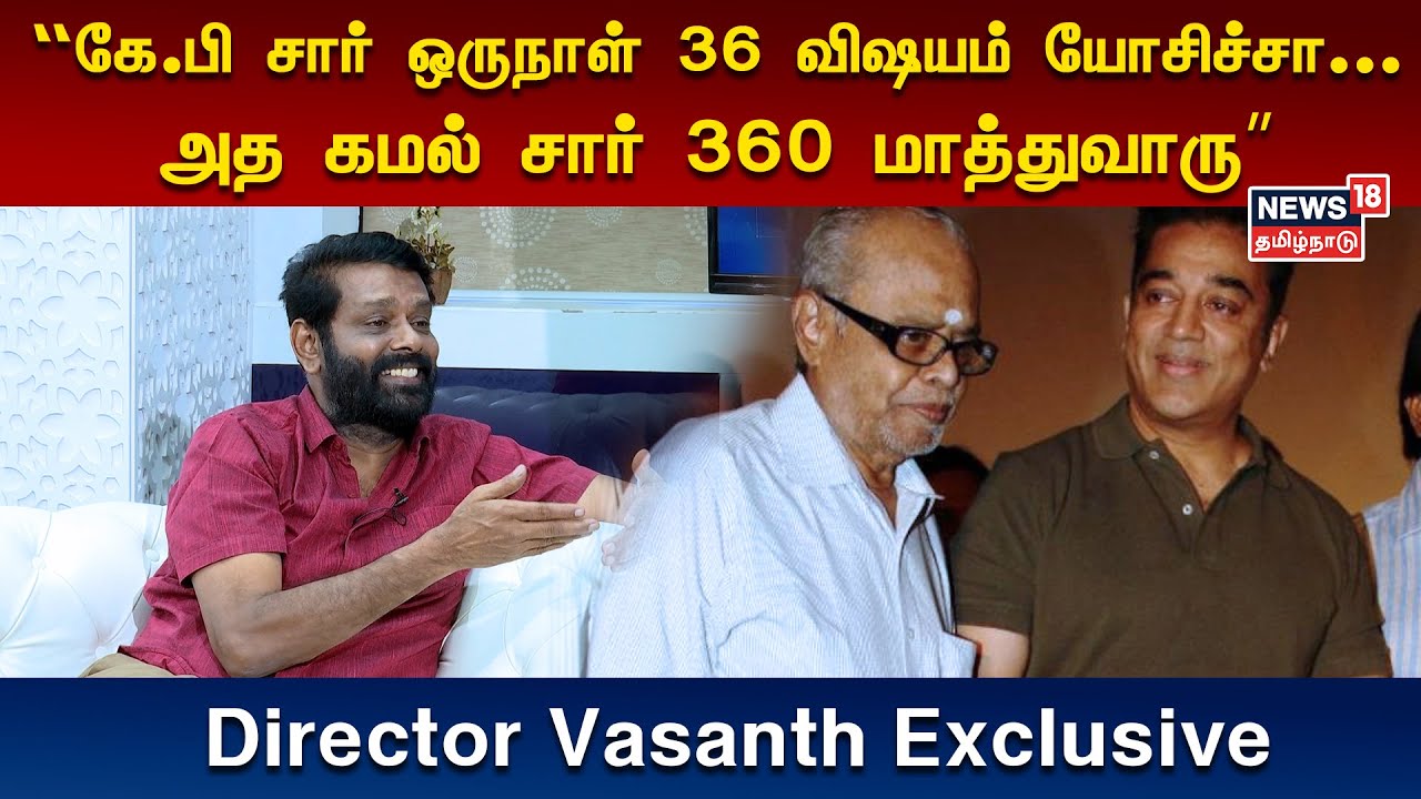 “கே.பி சார் ஒருநாள் 36 விஷயம் யோசிச்சா... அத கமல் சார் 360 மாத்துவாரு” | Interview With Vasanth ...