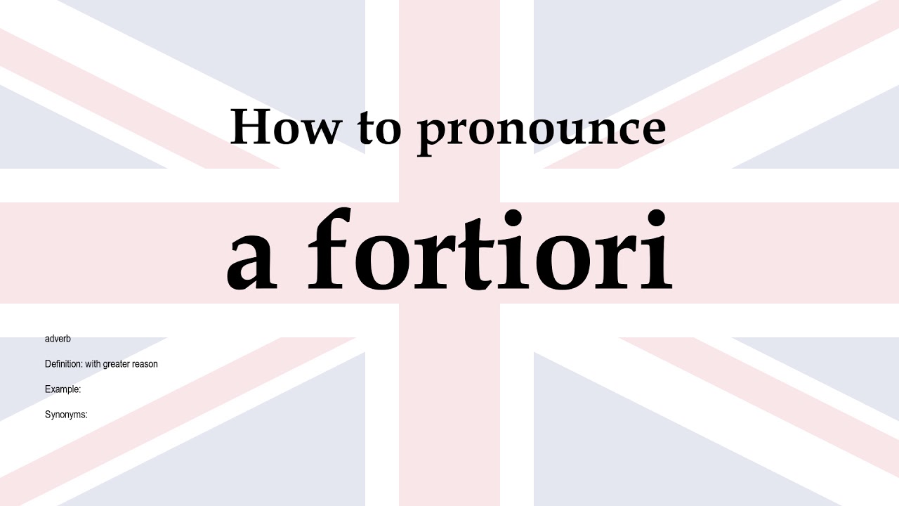 How to pronounce 'a fortiori' - YouTube