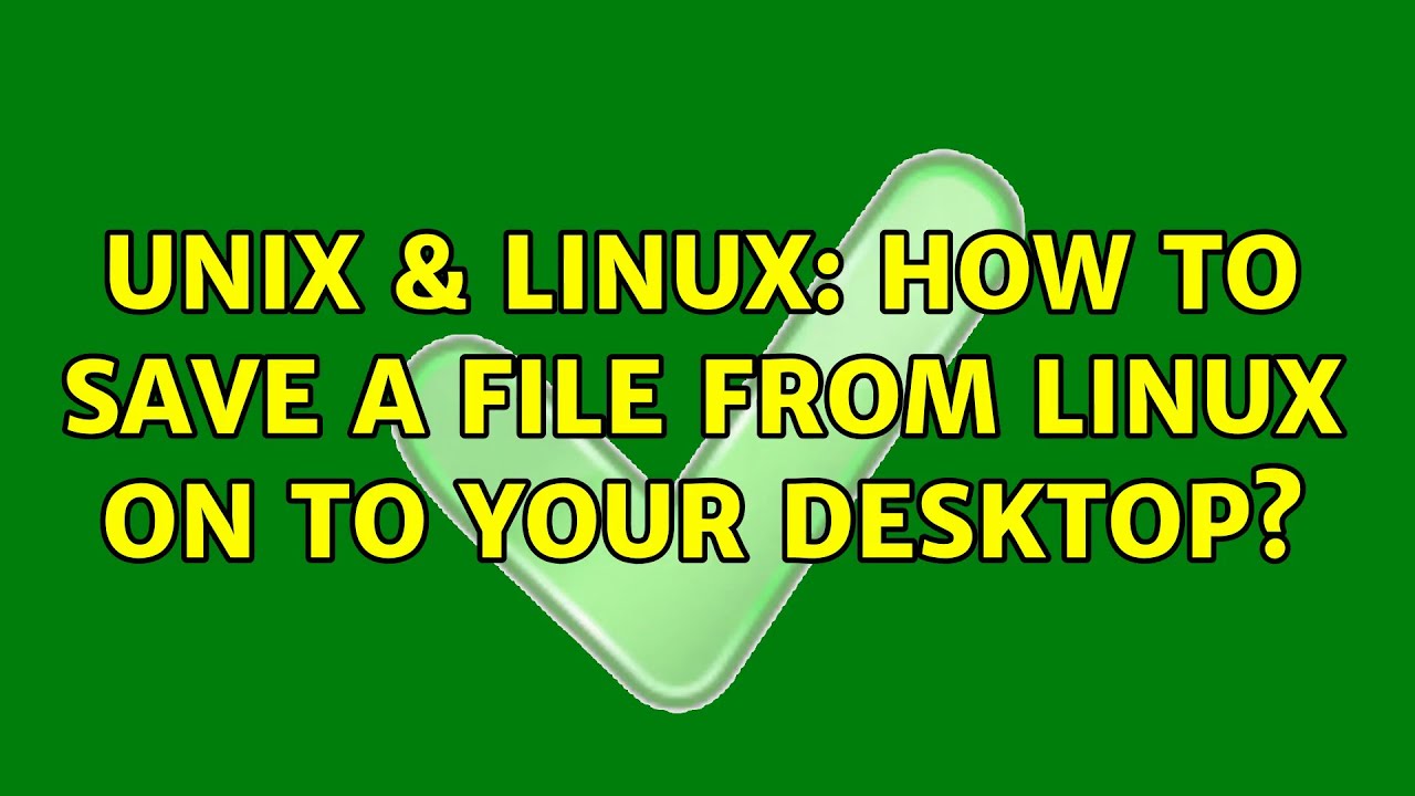 Unix And Linux How To Save A File From Linux On To Your Desktop 4 Solutions Youtube