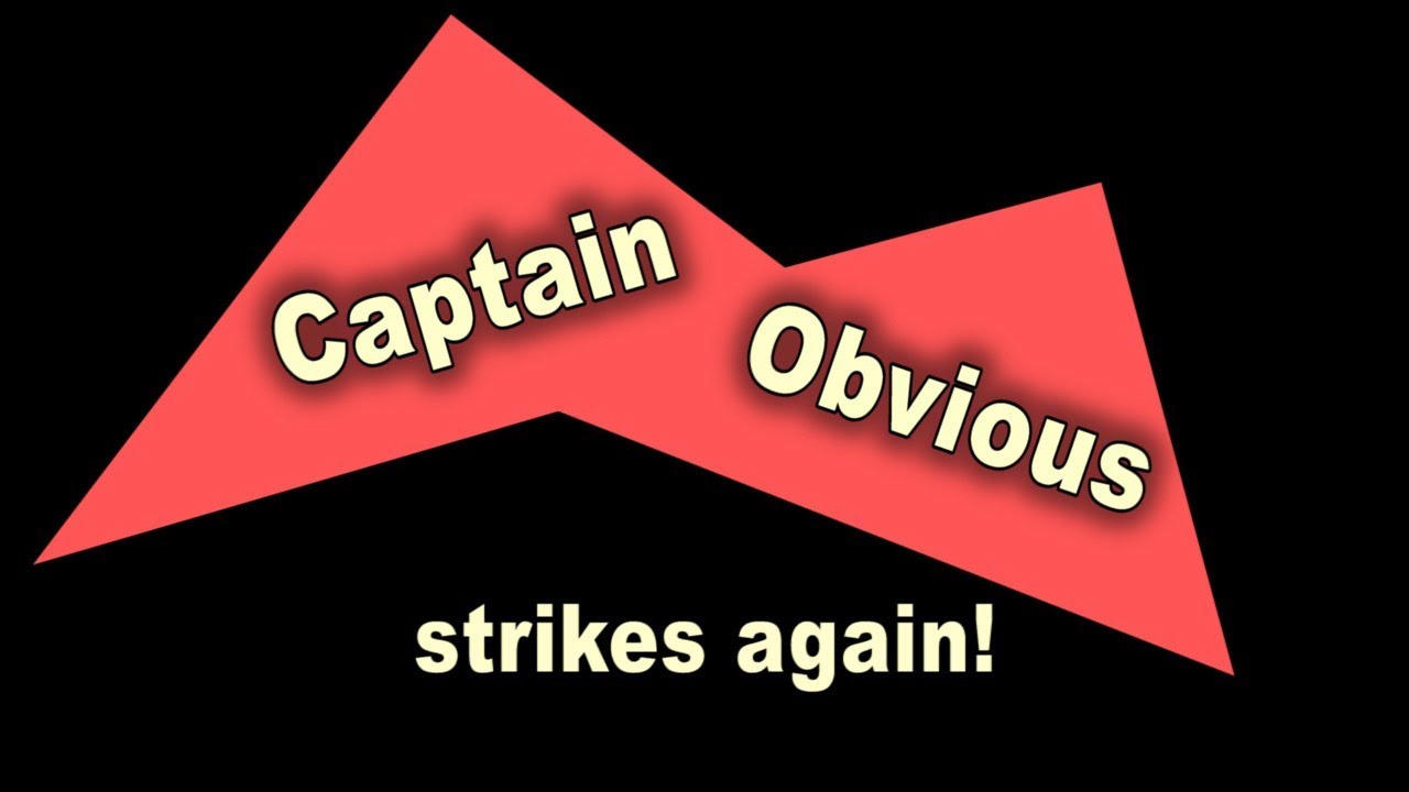 Captain Obvious Strikes Again