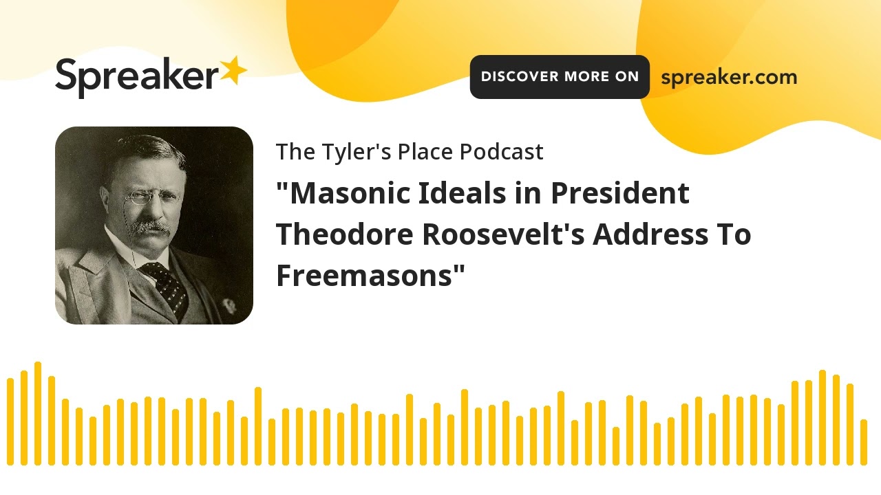 "Masonic Ideals in President Theodore Roosevelt's Address To Freemasons ...