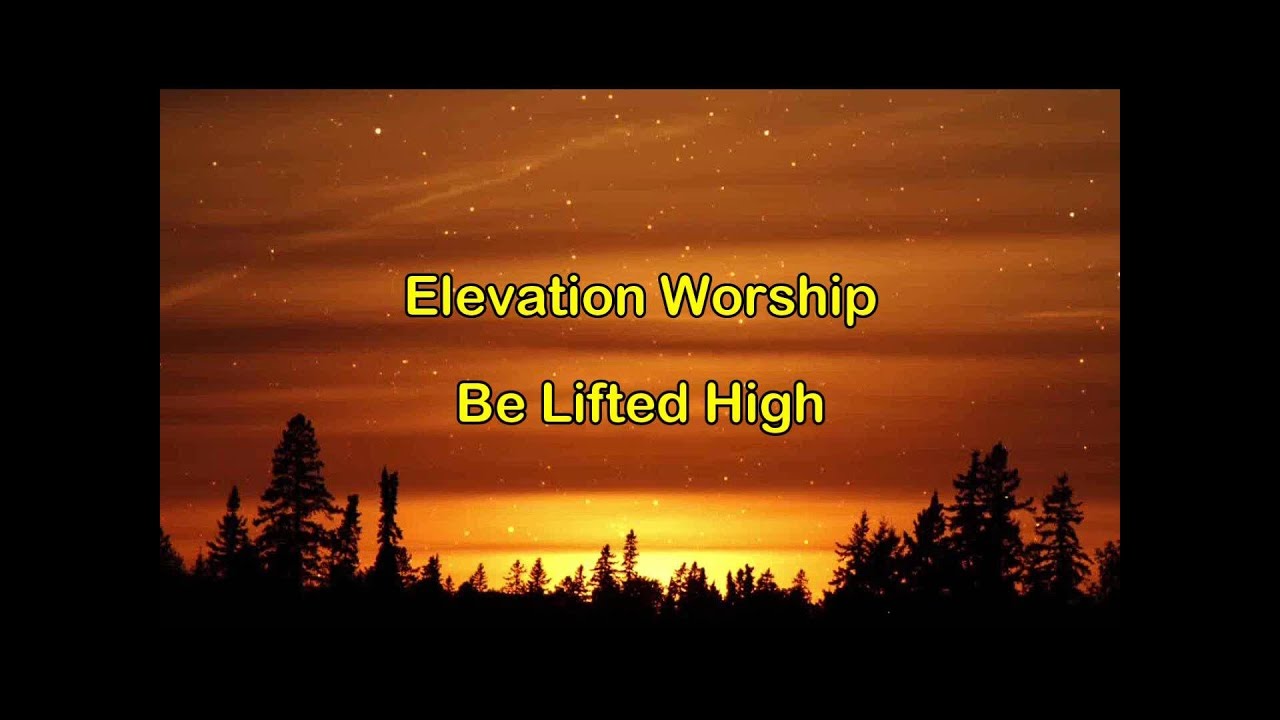 Be Lifted High - Elevation Worship (lyrics on screen) HD - YouTube
