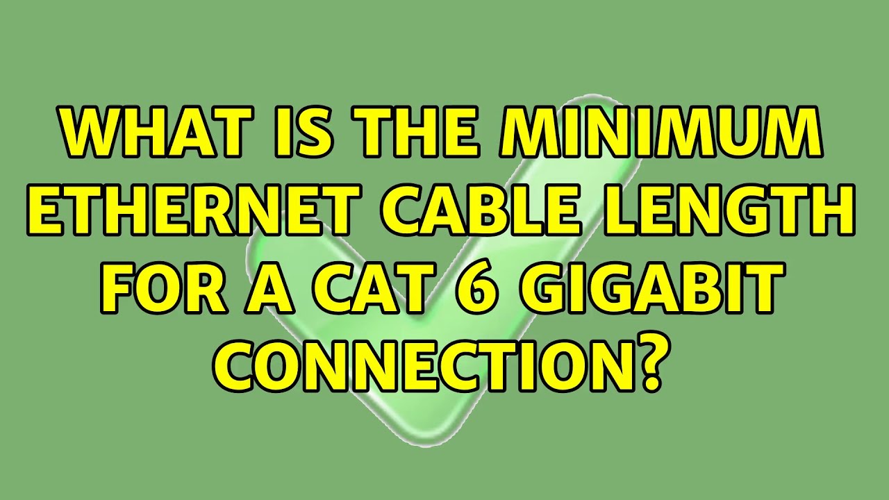 What is the minimum Ethernet cable length for a Cat 6 gigabit ...