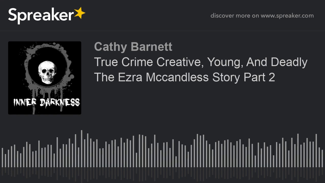 True Crime Creative, Young, And Deadly The Ezra Mccandless Story Part 2 ...