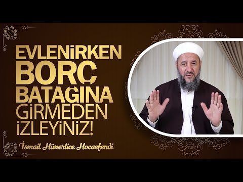 EVLENİRKEN BORÇ BATAĞINA GİRMEDEN İZLEYİNİZ! - İsmail Hünerlice Hocaefendi