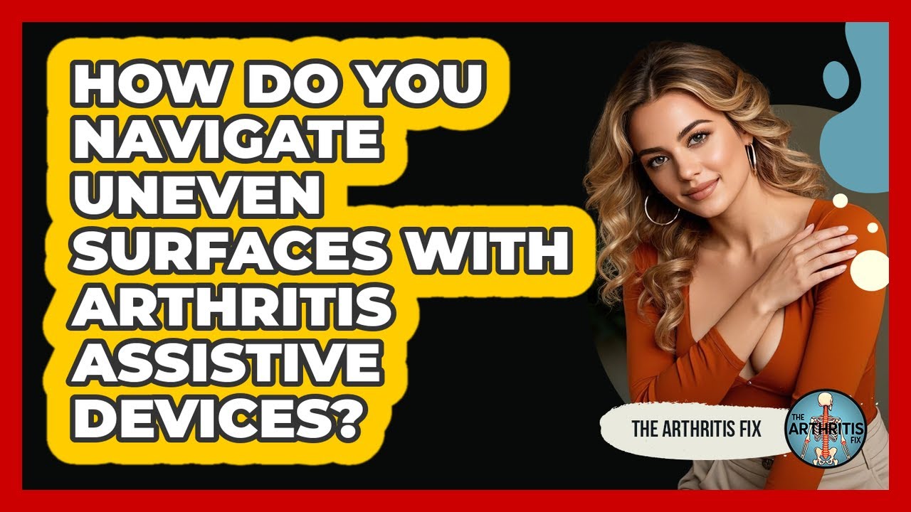 How Do You Navigate Uneven Surfaces With Arthritis Assistive Devices ...