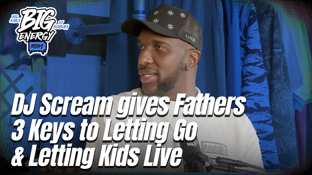 DJ Scream Gives Fathers 3 Keys to Letting Go & Letting Kids Live | Big ...