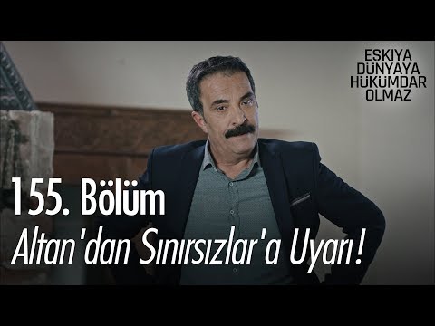 Altan'dan Sınırsızlar'a uyarı! - Eşkıya Dünyaya Hükümdar Olmaz 155. Bölüm