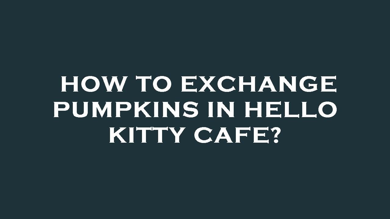 How to exchange pumpkins in hello kitty cafe? - YouTube
