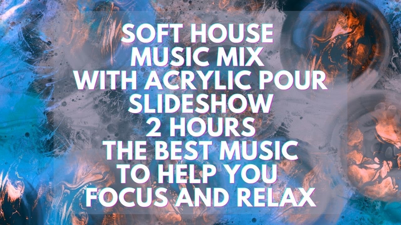 Soft House 2 Hour Music Mix with Acrylic Pour Slideshow: The best music ...