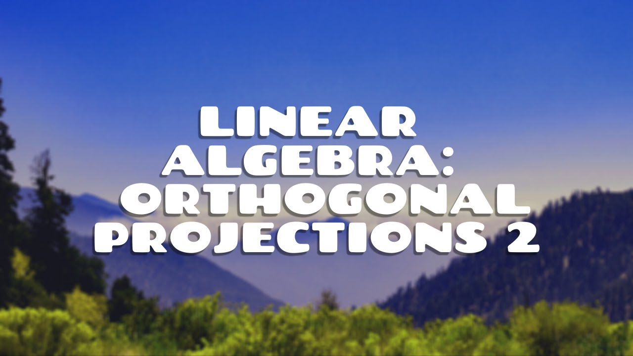 Linear Algebra | Orthogonal Projections 2 - YouTube