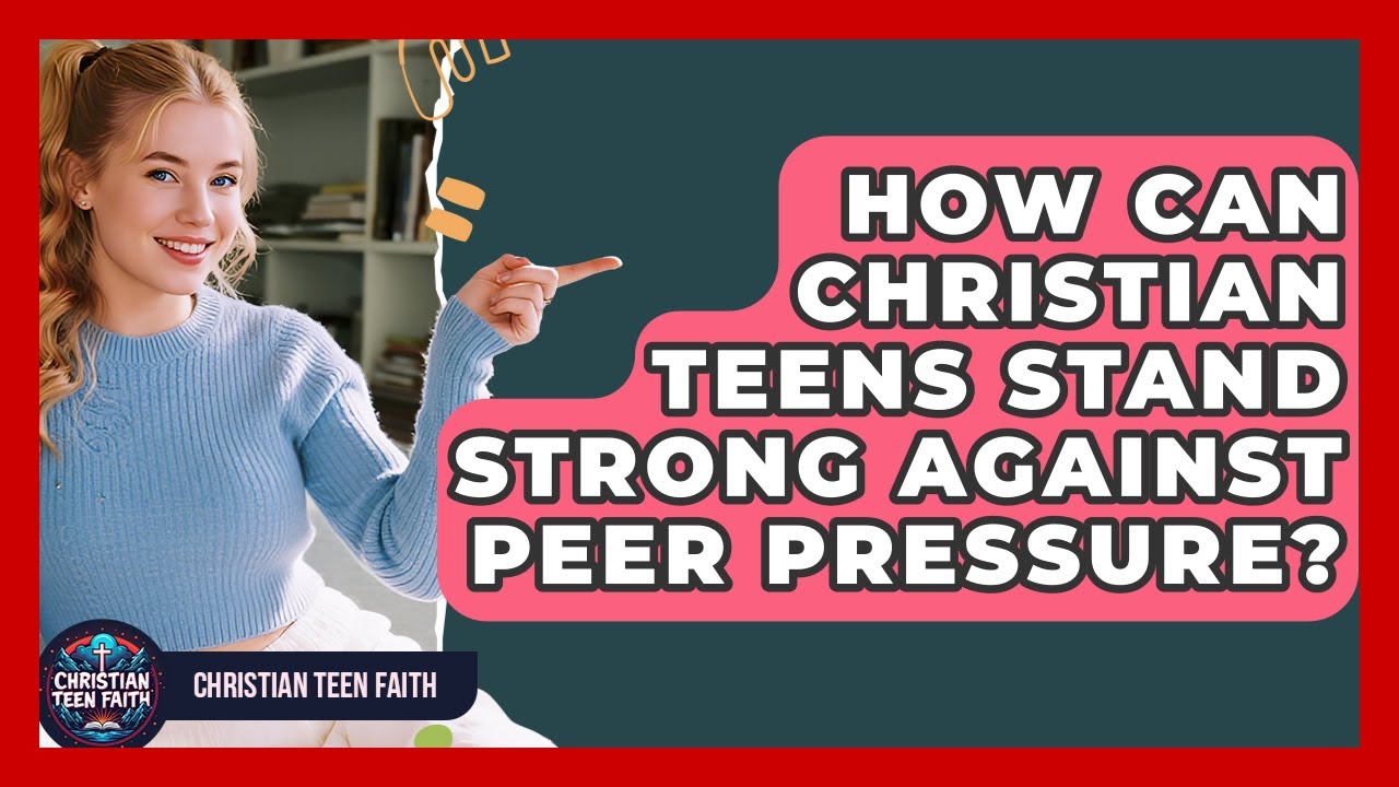 How Can Christian Teens Stand Strong Against Peer Pressure? - Christian ...