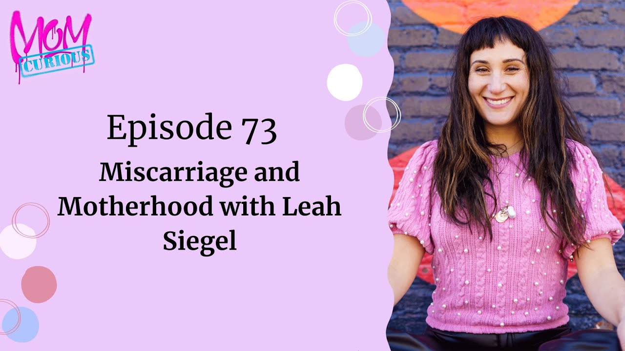 Ep 73: Miscarriage and Motherhood with Leah Siegel - YouTube