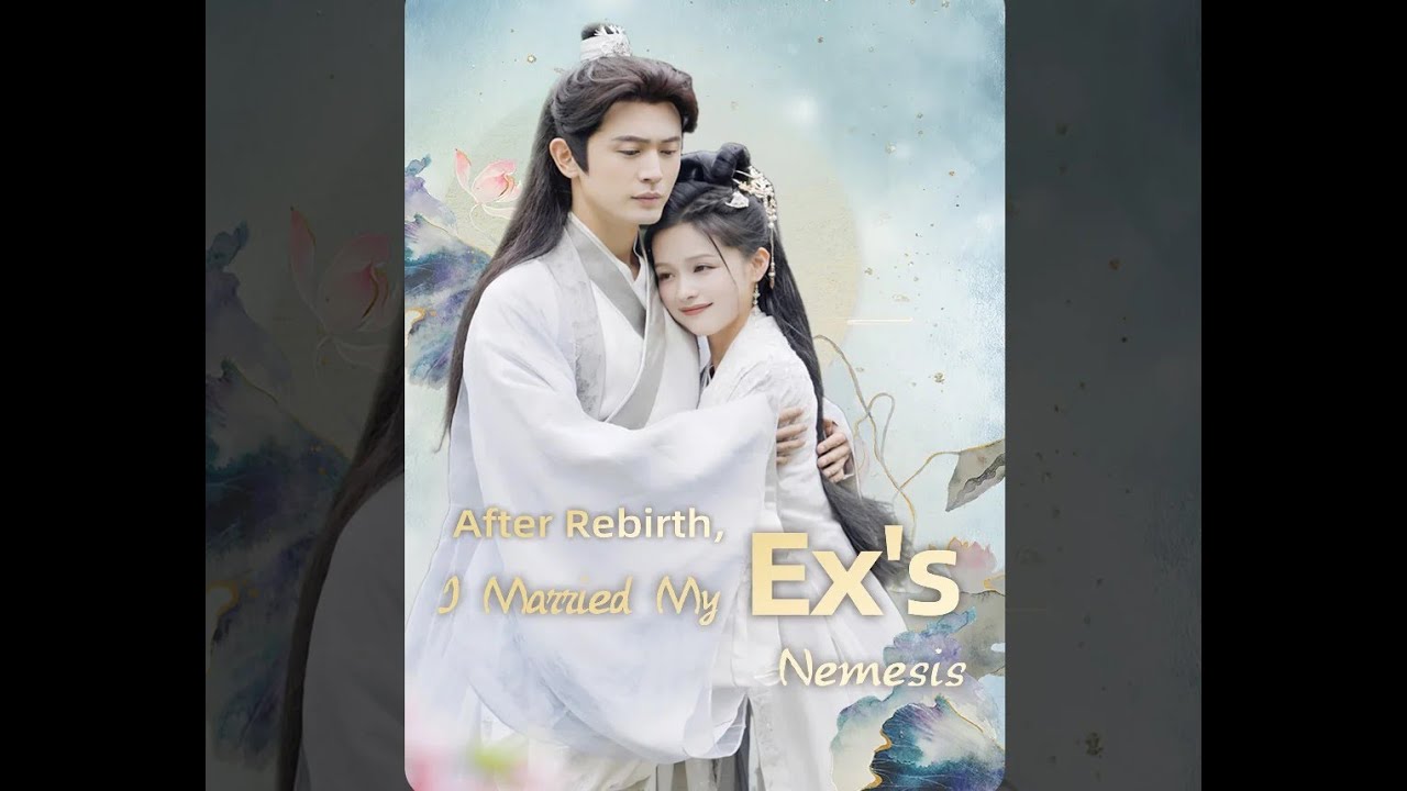 After Rebirth I Married My Ex's Nemesis Chinese Drama - English Sub ...