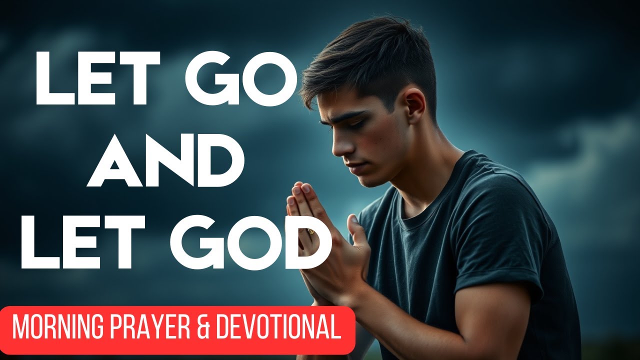 Let Go and let God | Overcoming Worry| Morning Prayer To Start The Day ...