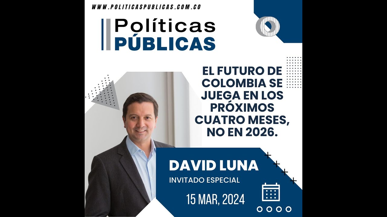 Políticas Públicas/David Luna/El futuro de Colombia se juega en los ...