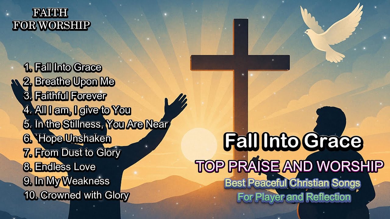 Fall Into Grace | Top 10 Peaceful Christian Worship Songs | Faith For ...