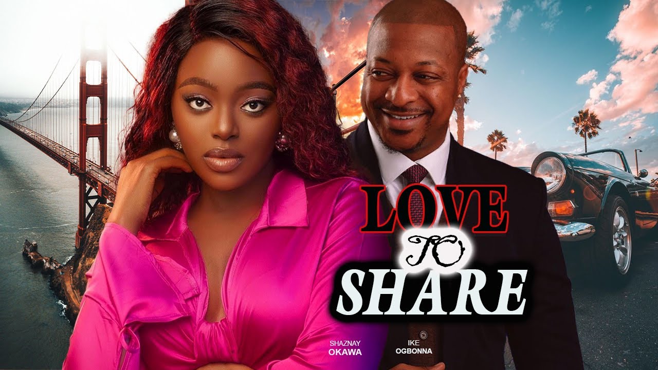 LOVE TO SHARE(FULL MOVIE)SHAZNAY OKAWA,IKE OGBONNA,2025 LATEST ...