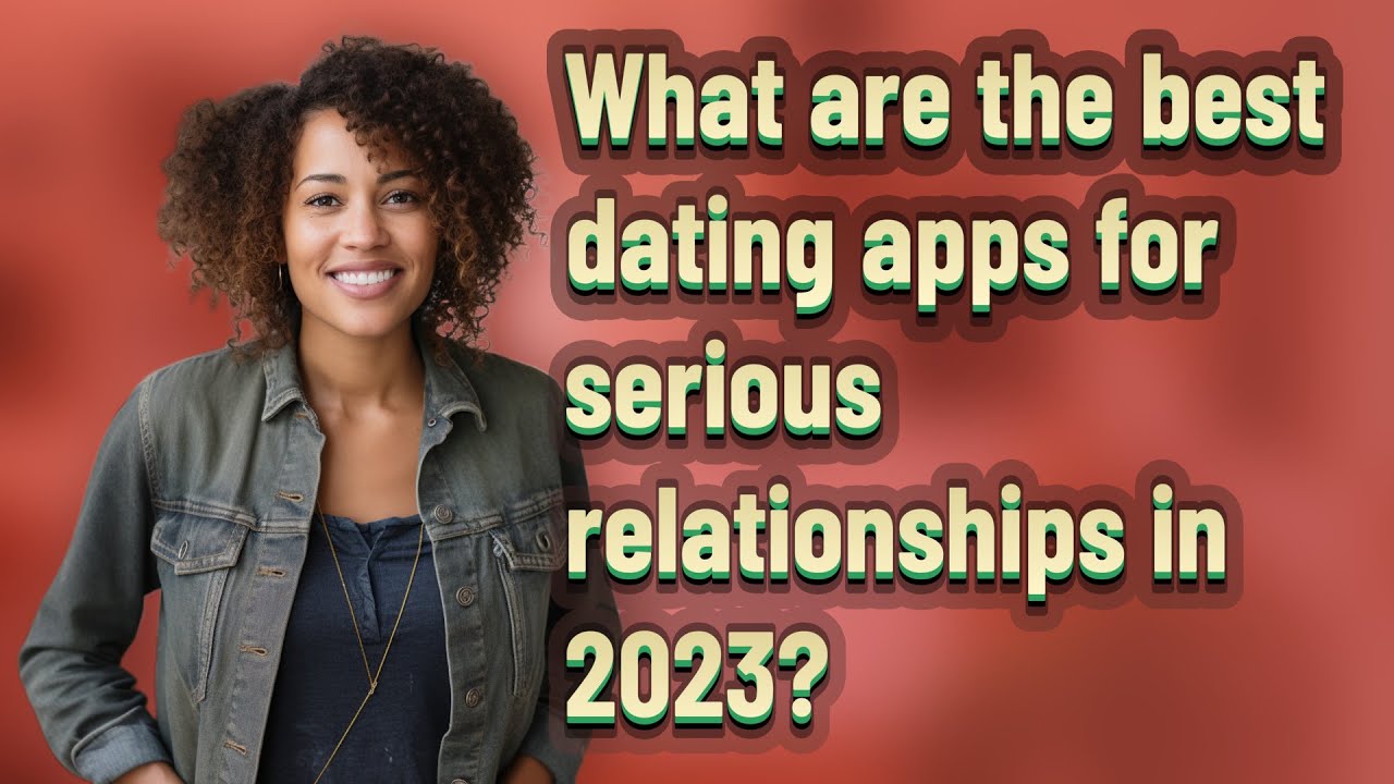 What are the best dating apps for serious relationships in 2023? - YouTube