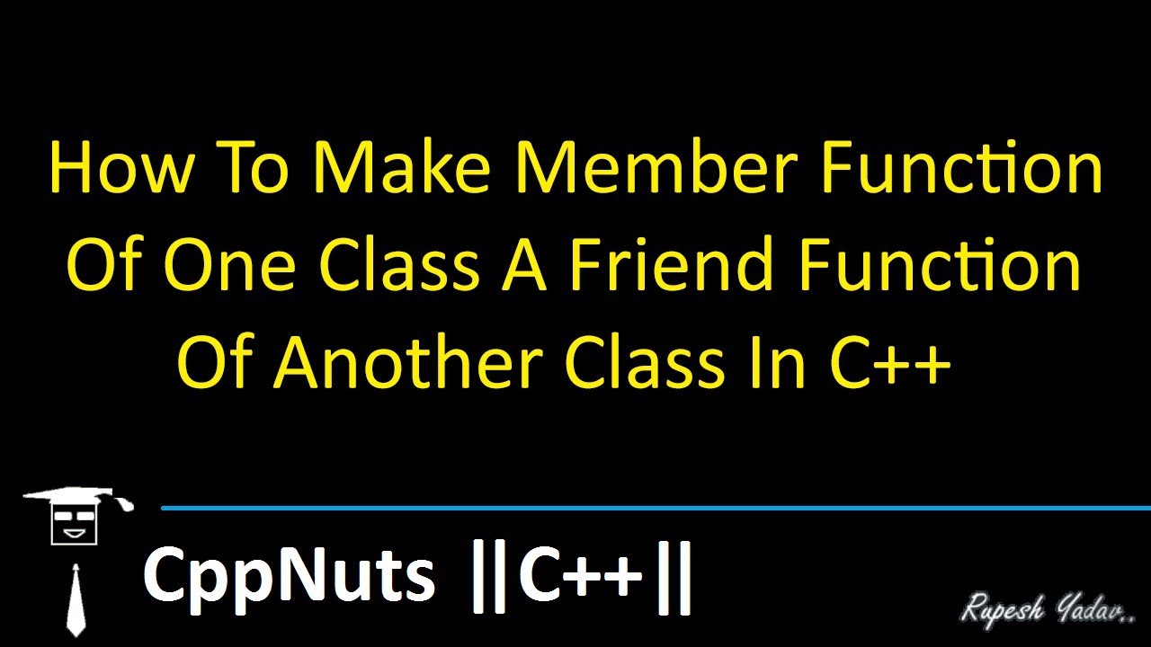 How To Make Member Function Of One Class As Friend Of Another Class In C Youtube