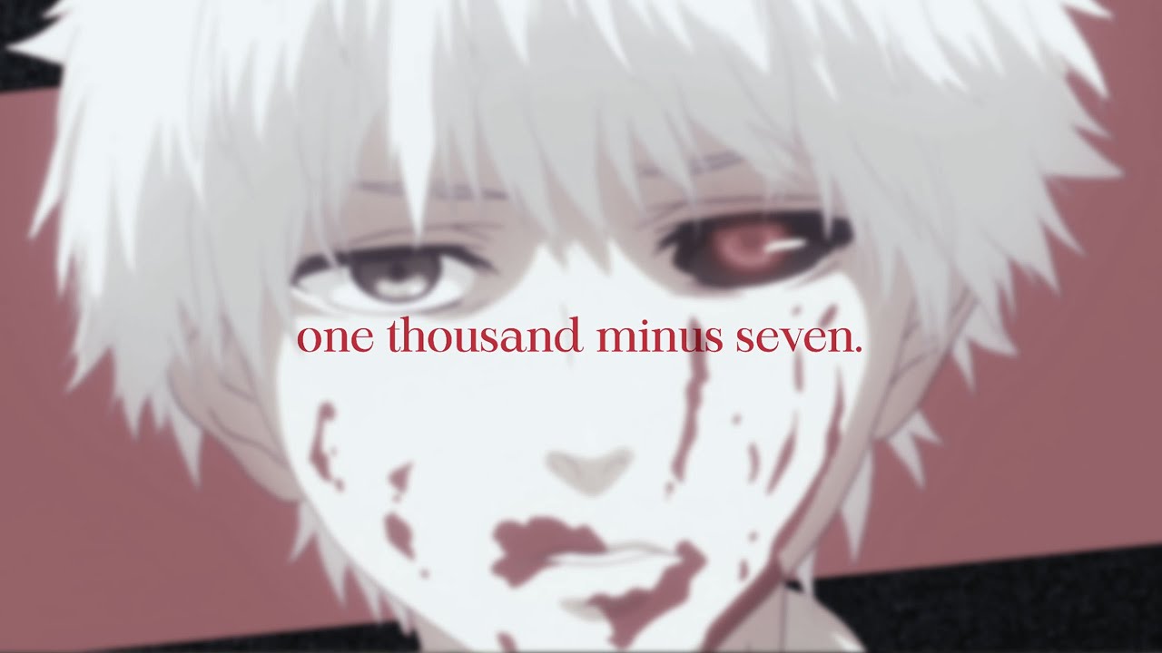 one thousand minus seven. | Ken Kaneki Edit - YouTube