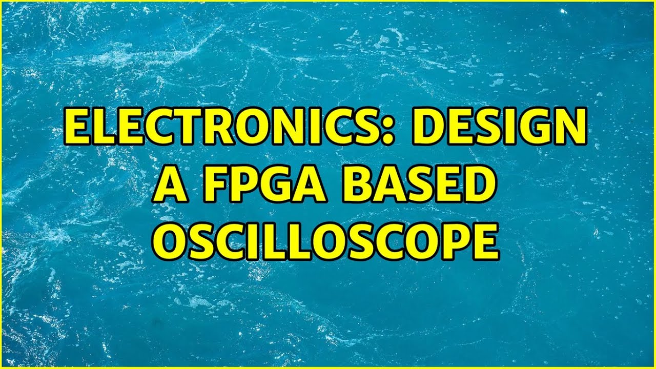 Electronics: Design a FPGA based Oscilloscope (3 Solutions!!) - YouTube