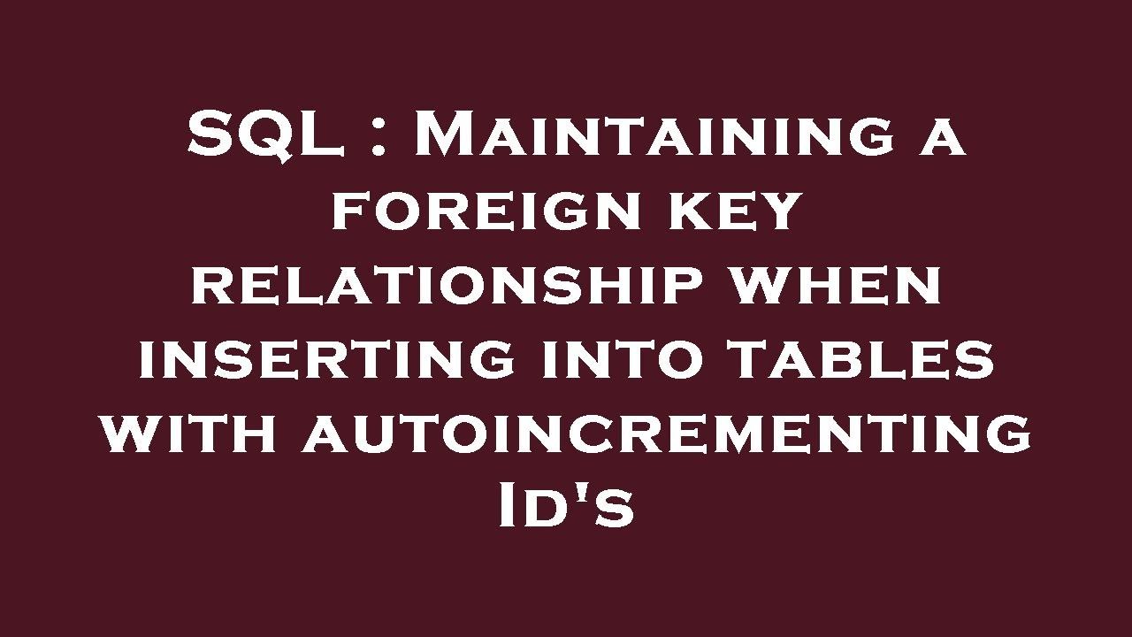 SQL : Maintaining a foreign key relationship when inserting into tables ...