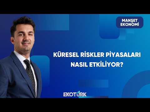 Küresel Piyasalarda Risk Dengesi | Manşet Ekonomi