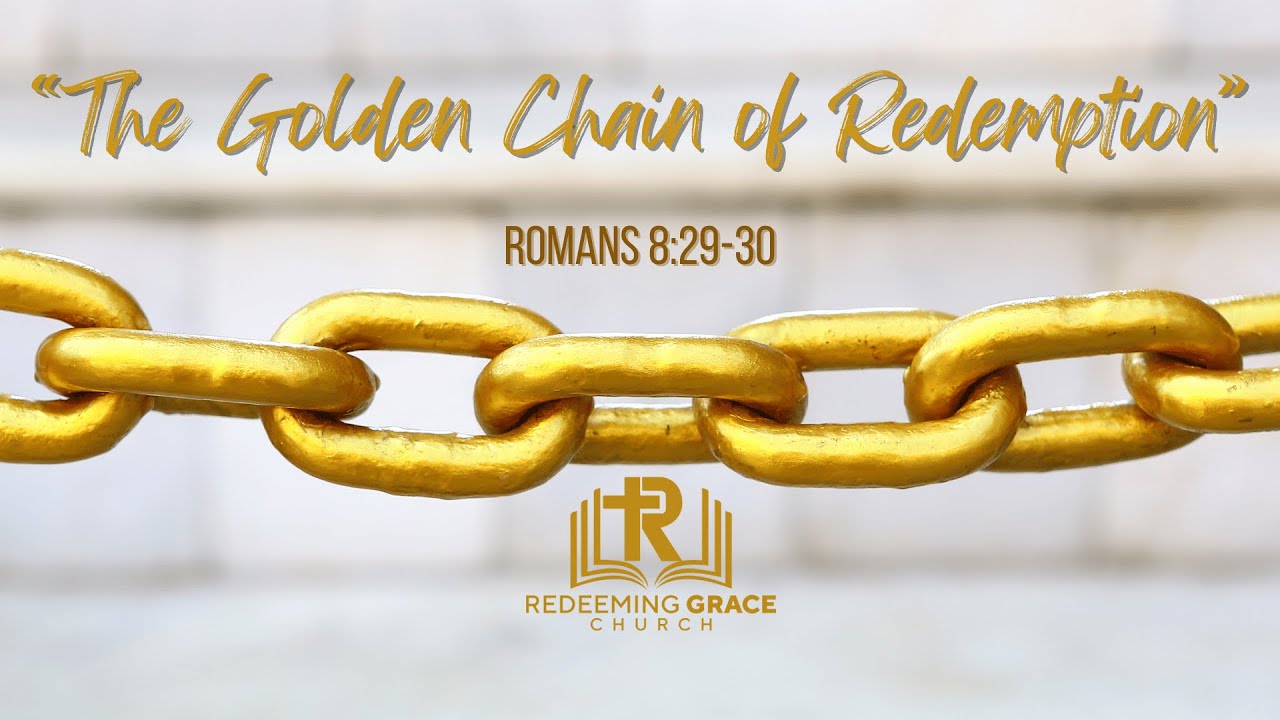 "The Golden Chain of Redemption" Romans 8:29-30 - YouTube