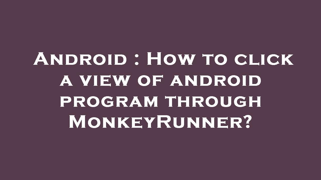 Android : How to click a view of android program through MonkeyRunner? - YouTube