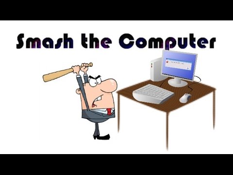 Smash the Computer!