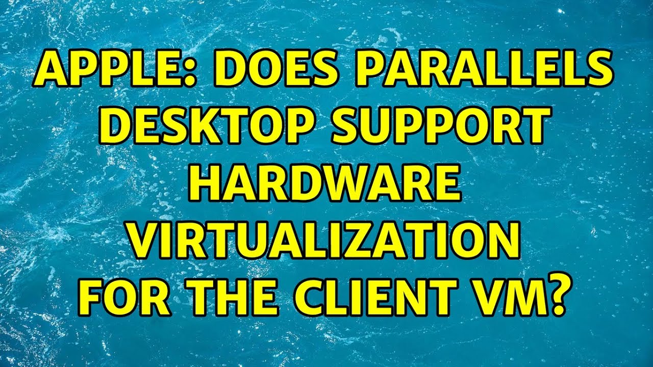 Apple: Does Parallels Desktop support hardware virtualization for the ...