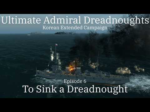 To Sink A Dreadnought - Episode 6 - Korean Extended Campaign