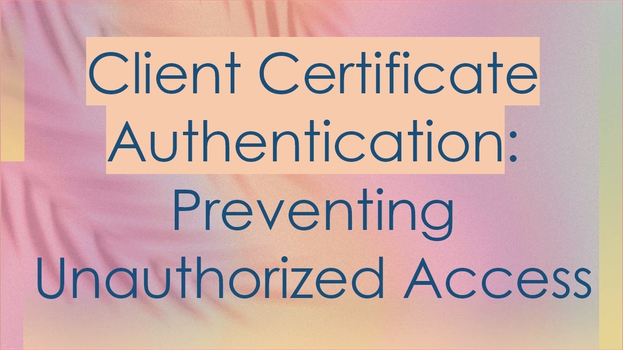 Client Certificate Authentication: Preventing Unauthorized Access - YouTube