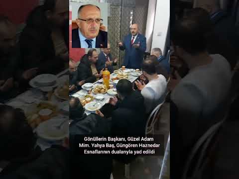 Gönüllerin Başkanı, Güzel Adam Mim. Yahya Baş, Güngören Haznedar Esnaflarının dualarıyla yad edildi